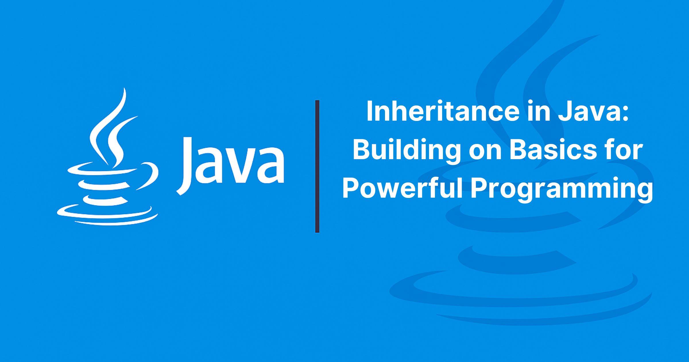 Inheritance in Java: Building on Basics for Powerful Programming