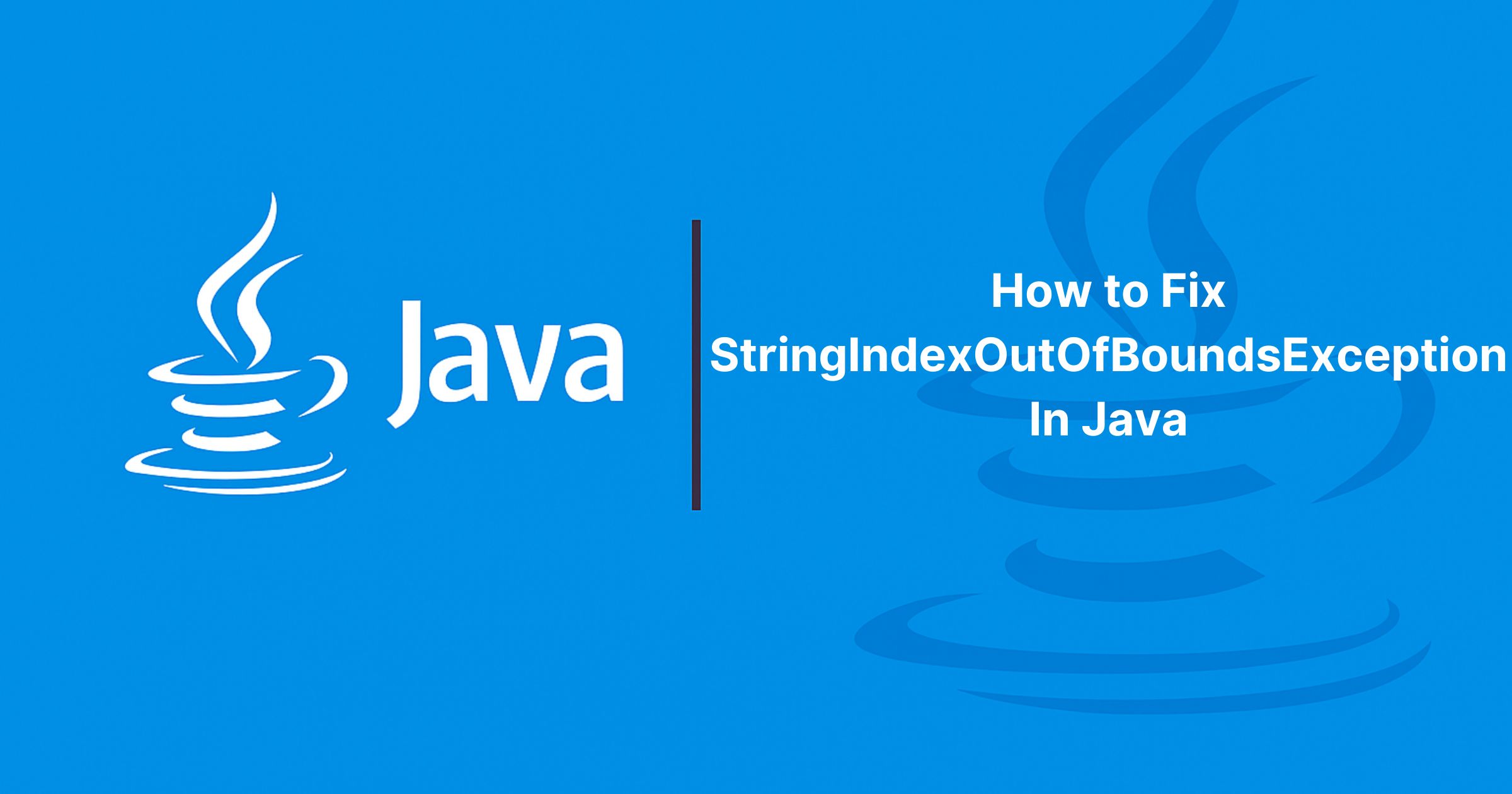 How to Fix StringIndexOutOfBoundsException In Java