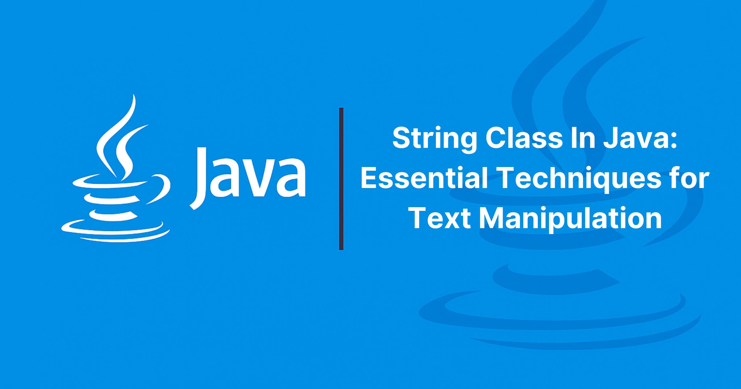 String Class In Java: Essential Techniques for Text Manipulation