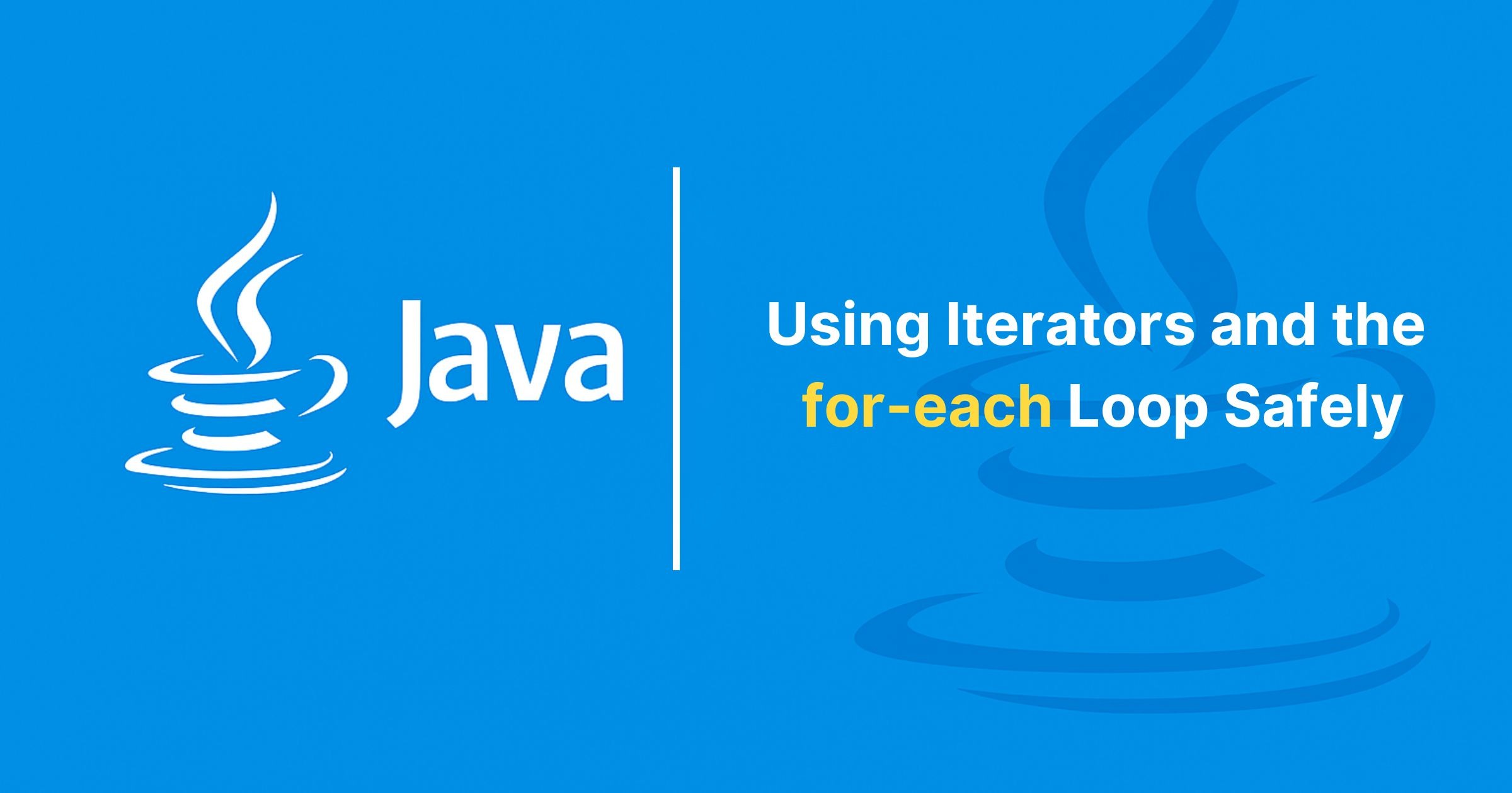 Using Iterators and the for-each Loop Safely
