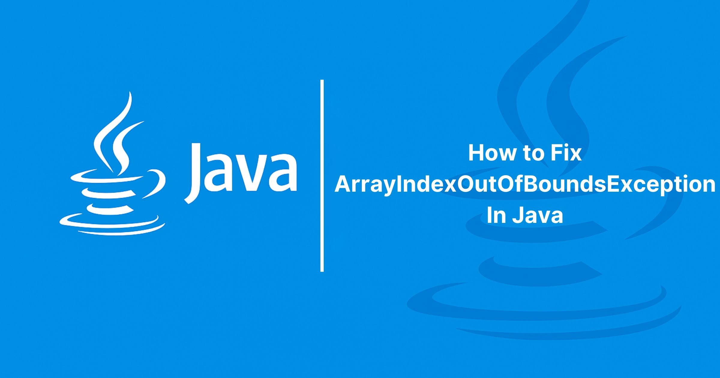 How to Fix ArrayIndexOutOfBoundsException In Java
